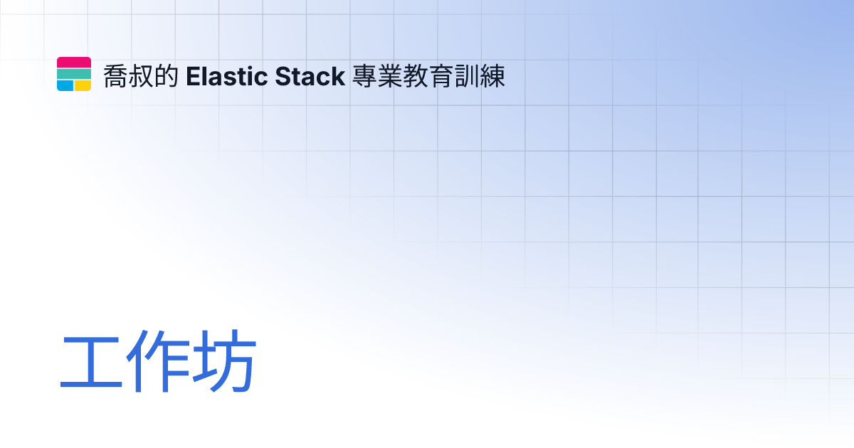 workshop | 喬叔的 Elastic Stack 專業教育訓練