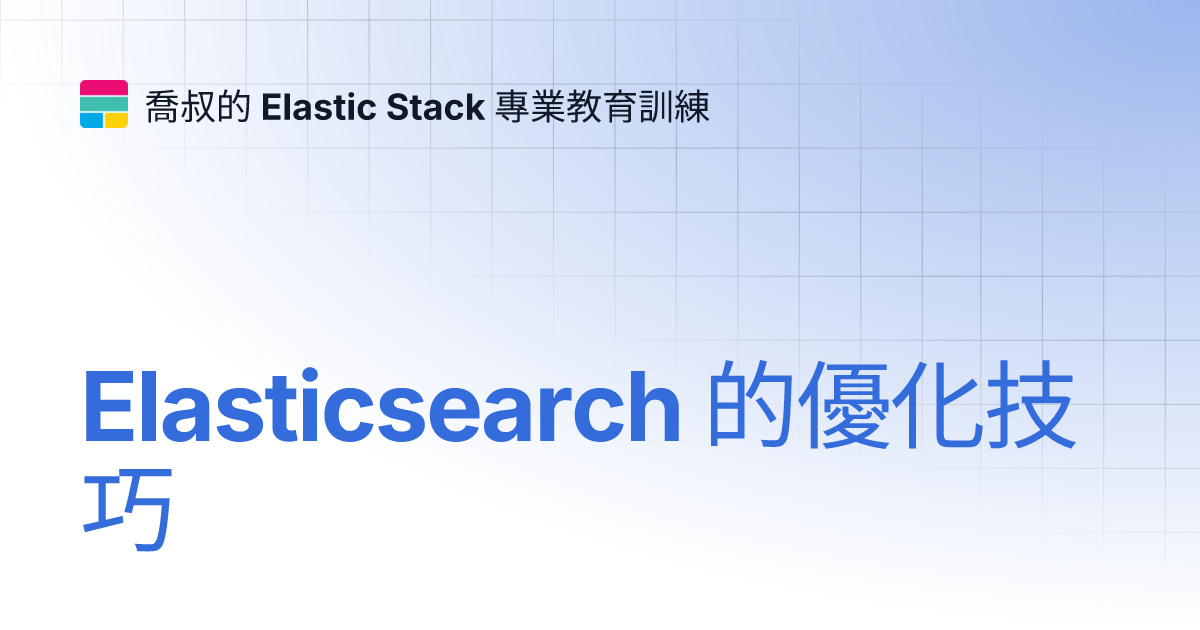 Elasticsearch 的優化技巧 | 喬叔的 Elastic Stack 專業教育訓練