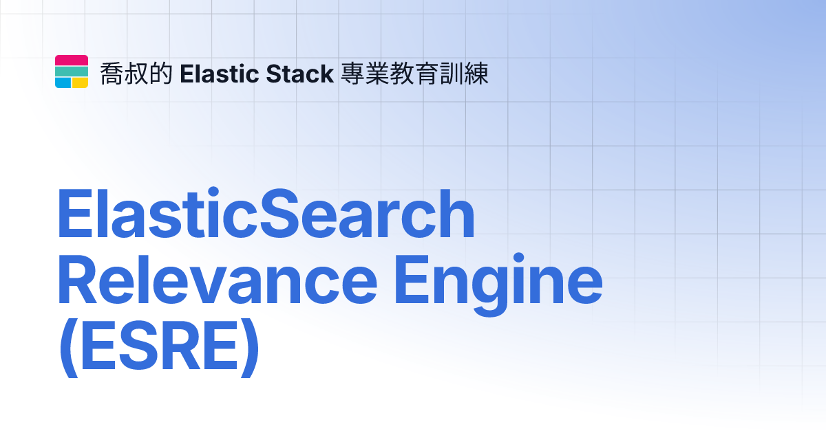 ElasticSearch Relevance Engine (ESRE) | 喬叔的 Elastic Stack 專業教育訓練
